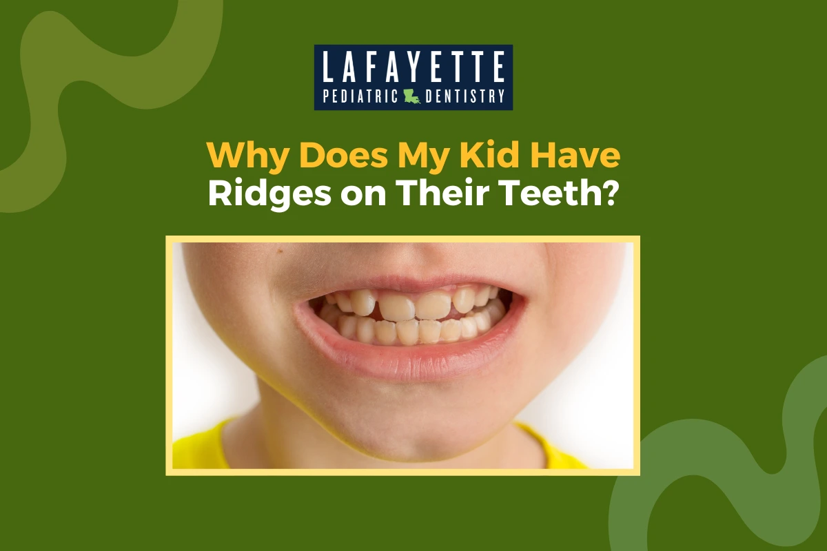 Why Does My Kid Have Ridges on Their Teeth? - Lafayette Pediatric Dentistry